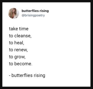 take time to cleanse, to heal, to renew, to grow, to become ...