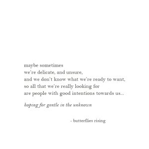 maybe sometimes we’re delicate, and unsure, and we don’t know ...
