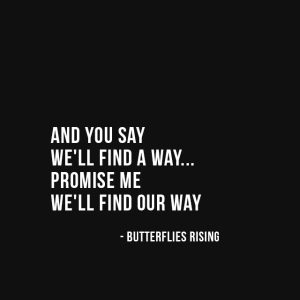 and you say we'll find a way... promise me we'll find our way