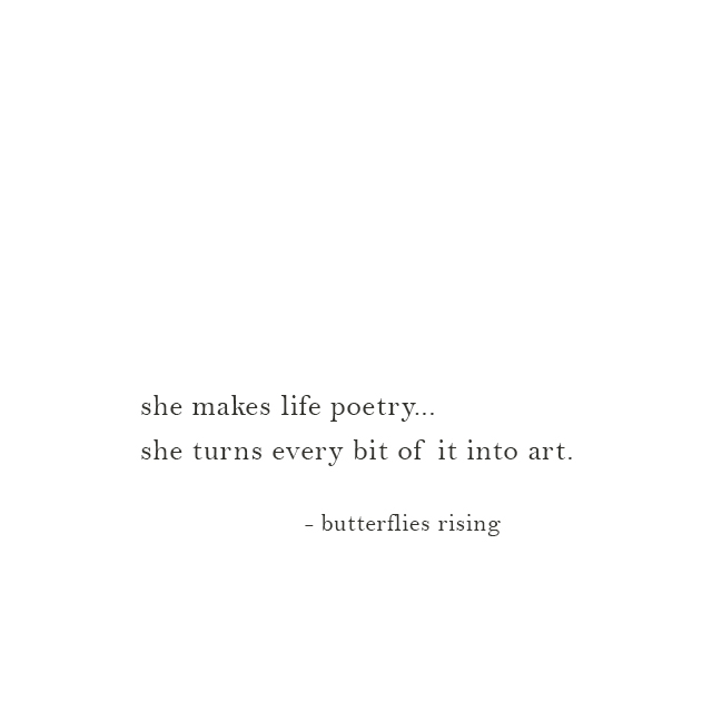 She Makes Life Poetry She Turns Every Bit Of It Into Art She Makes Life Poetry She Turns Every Bit Of It Into Art