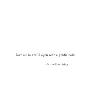 love me in a wild open with a gentle hold - butterflies rising quote