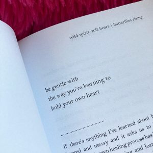 be gentle with the way you’re learning to hold your own heart