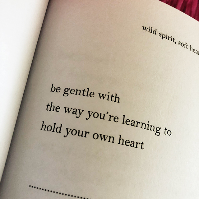 be gentle with the way you’re learning to hold your own heart