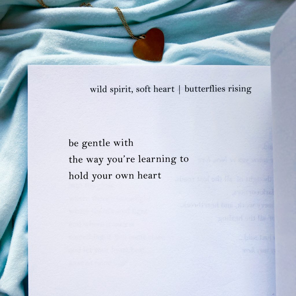 be gentle with the way you’re learning to hold your own heart