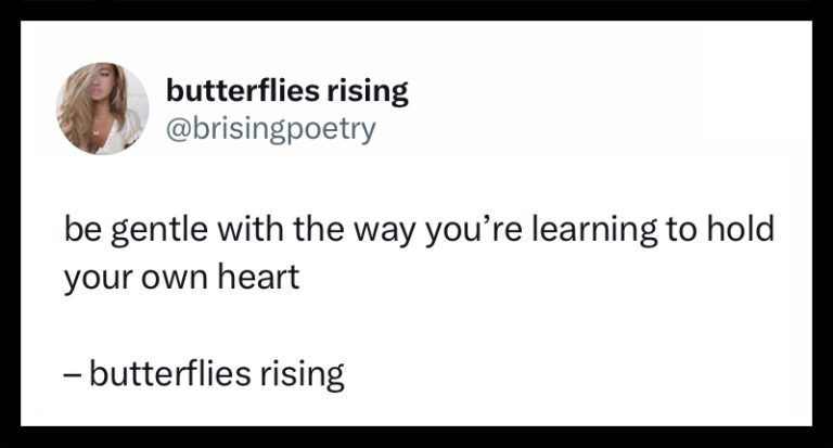 be gentle with the way you’re learning to hold your own heart