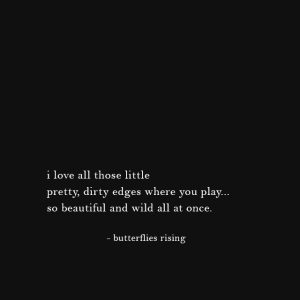 i love all those little pretty, dirty edges where you play... so ...