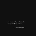 it’s been really, really hard, but you’ve been so brave. - butterflies ...