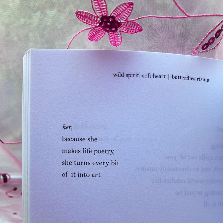 her, because she makes life poetry, she turns every bit of it into art